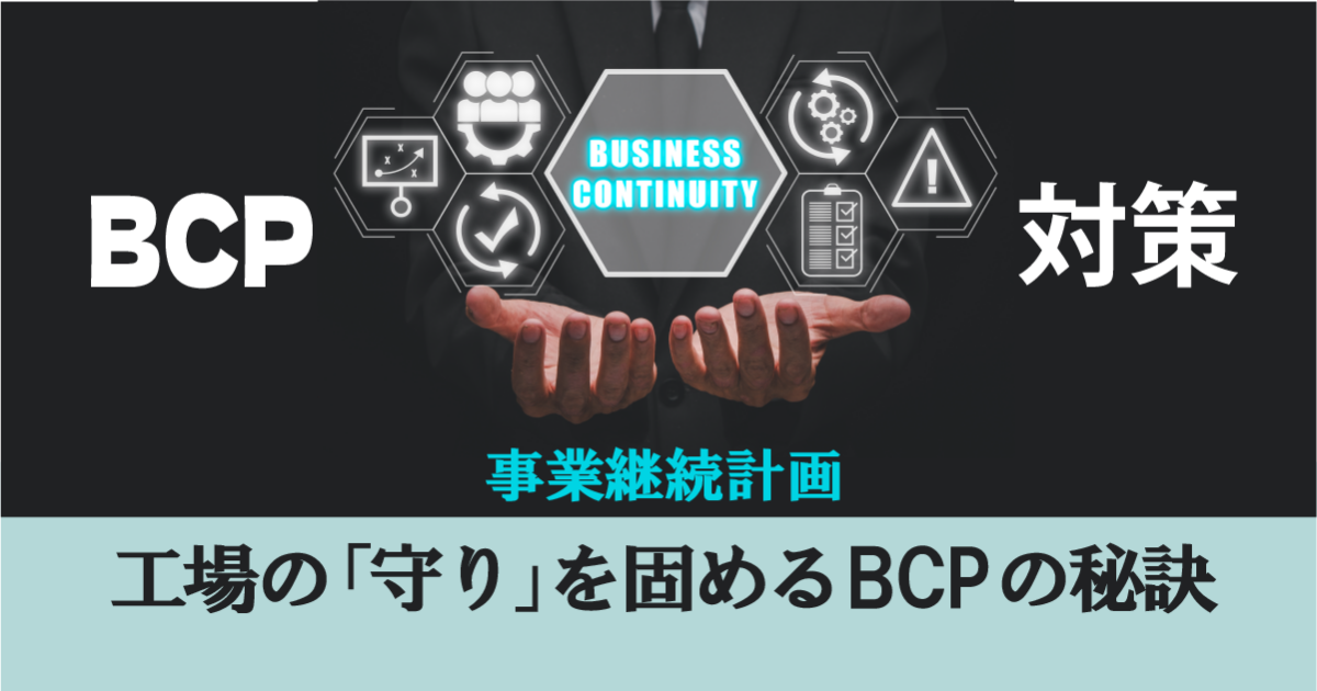 工場におけるBCP対策とは？BCP対策実施の際のポイント、注意点｜ものづくりコラム Techno WA!｜中小製造業向け DXソリューション・生産管理システムのテクノア